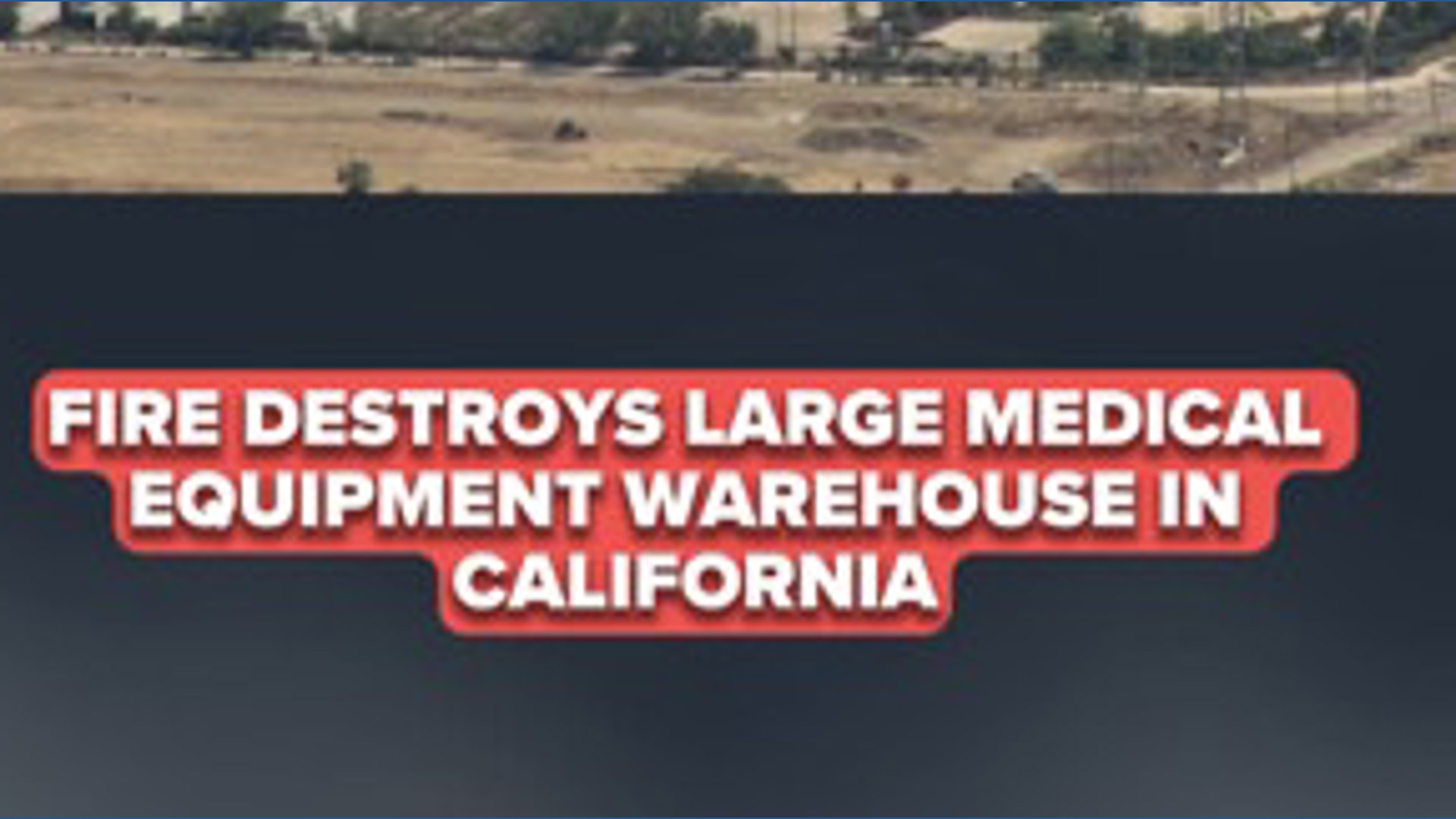 Fire destroys medical equipment warehouse in California and prompts ...